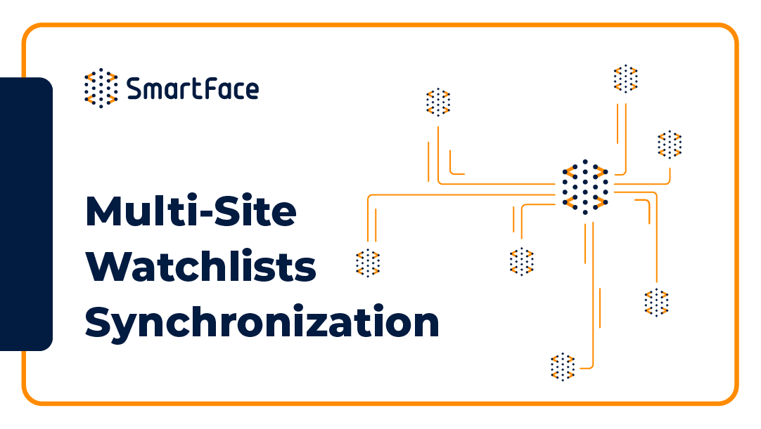 SmartFace Unveils Multi-Site Watchlists Synchronization Feature - Innovatrics